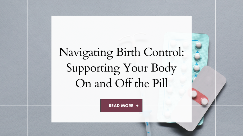Navigating Birth Control: Supporting Your Body On and Off the Pill ...